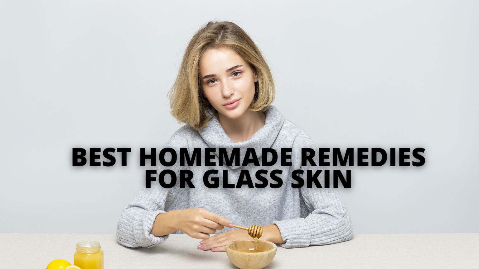 Best Homemade Remedies For Glass Skin 2024 Close To Nature